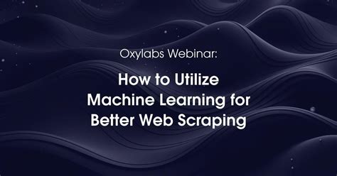 How To Utilize Machine Learning For Better Web Scraping