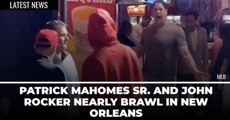 Patrick Mahomes Sr And John Rocker Nearly Brawl In New Orleans Newsbreak