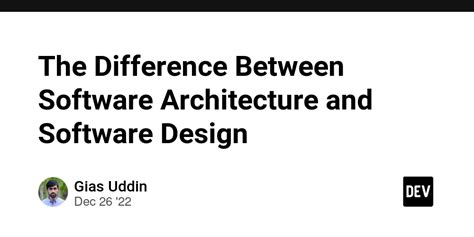 The Difference Between Software Architecture And Software Design Dev