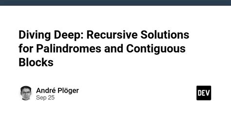 Diving Deep Recursive Solutions For Palindromes And Contiguous Blocks