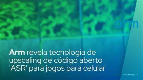 Arm revela tecnologia de upscaling de código aberto ASR para jogos para celular