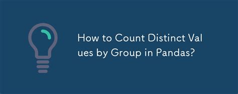 How To Count Distinct Values By Group In Pandas Python Tutorial Phpcn
