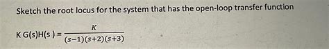 Solved Sketch The Root Locus For The System That Has The