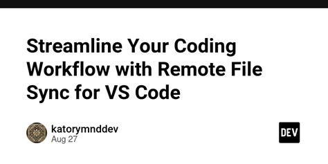 Streamline Your Coding Workflow With Remote File Sync For Vs Code Dev Community