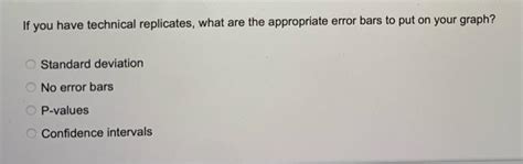 Solved If You Have Technical Replicates What Are The