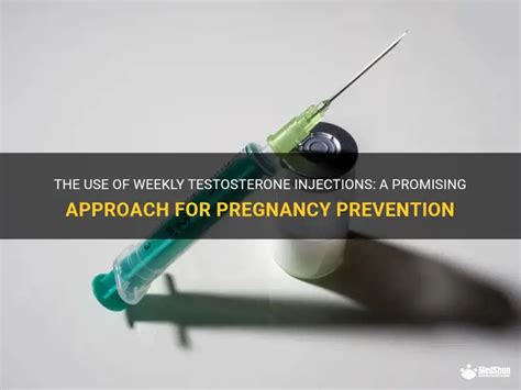 The Use Of Weekly Testosterone Injections A Promising Approach For Pregnancy Prevention MedShun