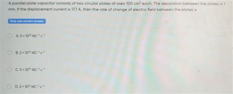 A Parallel Plate Capacitor Consists Of Two Circular Plates Of Area 100 M