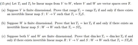 15 pts let ti and tz be linear maps from v to w where v and w are ...