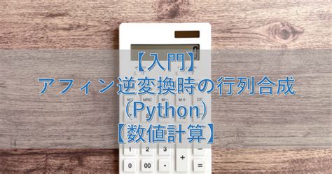 【入門】アフィン逆変換時の行列合成python【数値計算】 シミュレーションの世界に引きこもる部屋