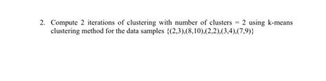Solved 2 Compute 2 Iterations Of Clustering With Number Of