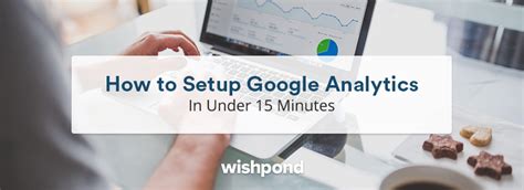 How To Setup Google Analytics In Under 15 Minutes Wishpond Blog