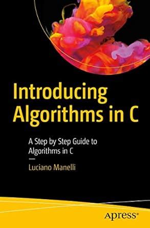 Introducing Algorithms In C A Step By Step Guide To Algorithms In C