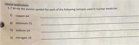 Solved Clinical Applications Write The Atomic Symbol For Chegg Com