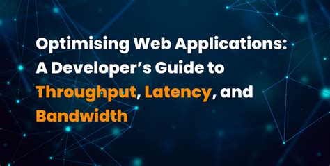 Optimizing Web Applications A Developers Guide To Throughput Latency