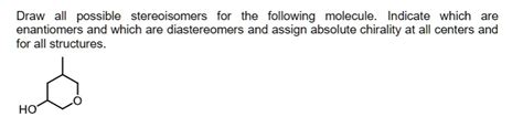 Solved Draw All Possible Stereoisomers For The Following Molecule Indicate Which Are