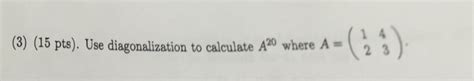 solved use diagonalization to calculate a 20 where a 1 4