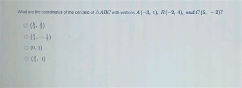 What Are The Coordinates Of The Centroid Of Abc With Vertices A 3 1 B 2 4 And C 5 2