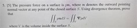 Solved The Pressure Force On A Surface Is Pn Where N Chegg