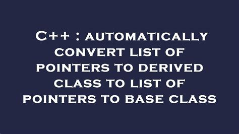 C Automatically Convert List Of Pointers To Derived Class To List