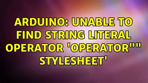 Arduino Unable To Find String Literal Operator Operator Stylesheet