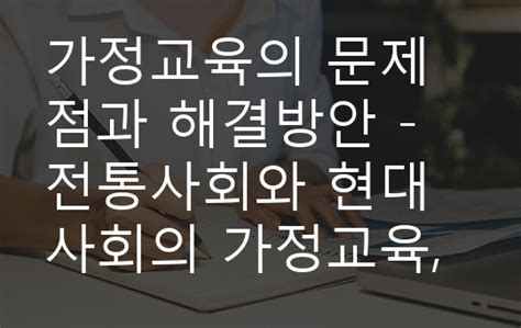 가정교육의 문제점과 해결방안 전통사회와 현대사회의 가정교육 가정교육의 방법 원리 세계의 가정교육