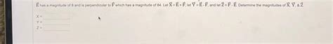solved vec e ﻿has a magnitude of 8 ﻿and is perpendicular to