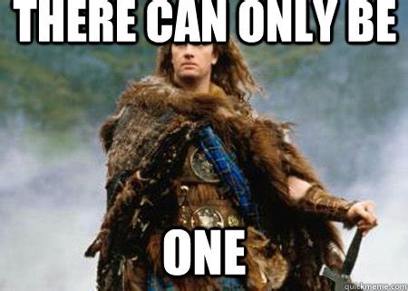 There Can Only Be One Highlander Quickmeme