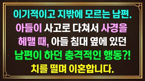 실화사연 이기적이고 지밖에 모르는 남편 아들이 사고로 다쳐서 사경을 헤맬때 아들 침대 옆에 있던 남편이 하던 충격적인 행동 치를 떨며 이혼합니다 사이다 사연라디오