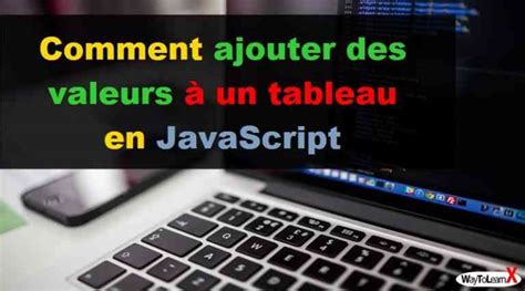 Comment Ajouter Des Valeurs à Un Tableau En Javascript Waytolearnx