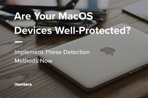 Are Your MacOS Devices Well Protected Implement These Detection Methods Now