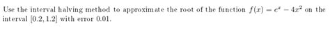 Solved Use The Interval Halving Method To Approximate The Chegg