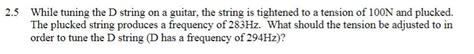 Solved 2 5 While Tuning The D String On A Guitar The String Chegg Com