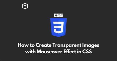 How To Create Transparent Images With Mouseover Effect In Css Programming Cube