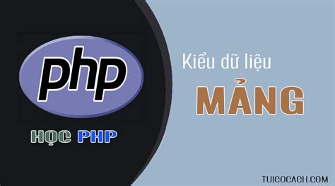 mảng array trong php tìm hiểu về mảng trong lập trình php