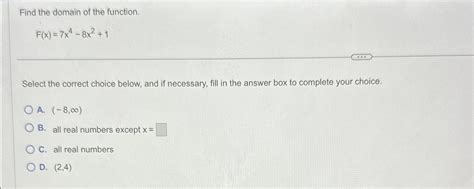 Solved Find The Domain Of The Function F X 7x4 8x2 1select
