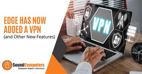 Edge Has Now Added A Vpn And Other New Features Sound Computers Westbrook Ct