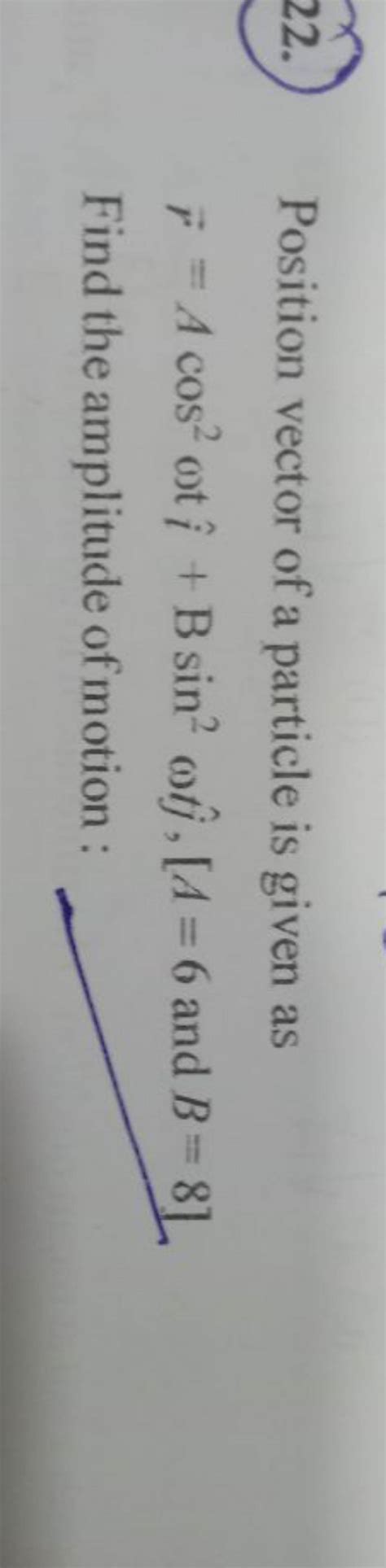 22 position vector of a particle is given as [ vec{r} a cos {2} ome