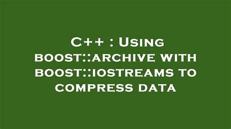 C Using Boostarchive With Boostiostreams To Compress Data Youtube