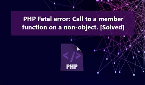 Php Fatal Error Call To A Member Function On A Non Object Solved