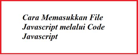 Cara Memasukkan File Javascript Melalui Code Javascript