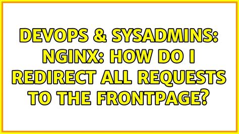 devops and sysadmins nginx how do i redirect all requests to the