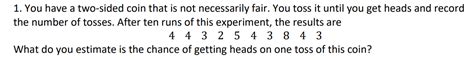 Solved 1 You Have A Two Sided Coin That Is Not Necessarily