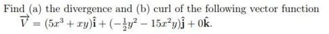 Solved Find A The Divergence And B Curl Of The Following Chegg