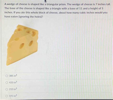 A Wedge Of Cheese Is Shaped Like A Triangular Prism The Wedge Of Cheese Is 7 Inches Tall [math]