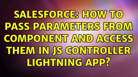 Salesforce How To Pass Parameters From Component And Access Them In Js Controller Lightning App