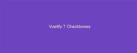 Vuetify — Checkboxes