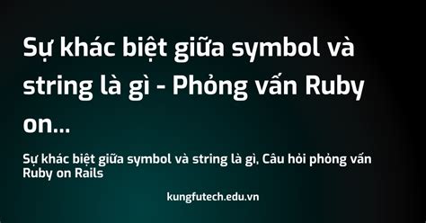 Sự Khác Biệt Giữa Symbol Và String Là Gì Phỏng Vấn Ruby On Rails