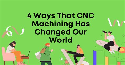 Ways That CNC Machining Has Changed Our World