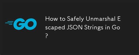 go에서 이스케이프된 json 문자열을 안전하게 역마샬링하는 방법은 무엇입니까 golang php cn