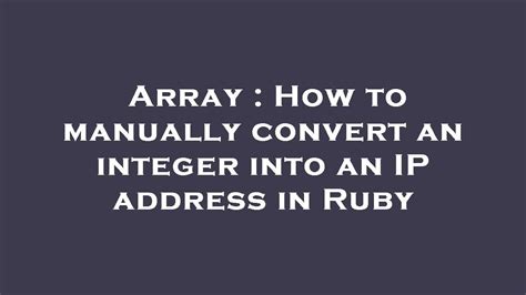 Array How To Manually Convert An Integer Into An Ip Address In Ruby Youtube